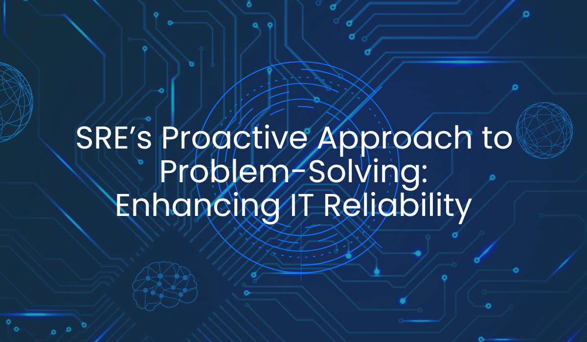 SRE’s Proactive Approach to Problem-Solving: Boosting IT Reliability SRE’s Proactive Approach to Problem-Solving: Boosting IT Reliability